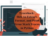 Traceback How To Extract Format And Print Error Stack Traces In Python